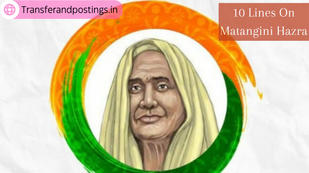 10 Lines On Matangini Hazra: A Brave Fighter For India's Freedom Struggle - Transfer and Postings
