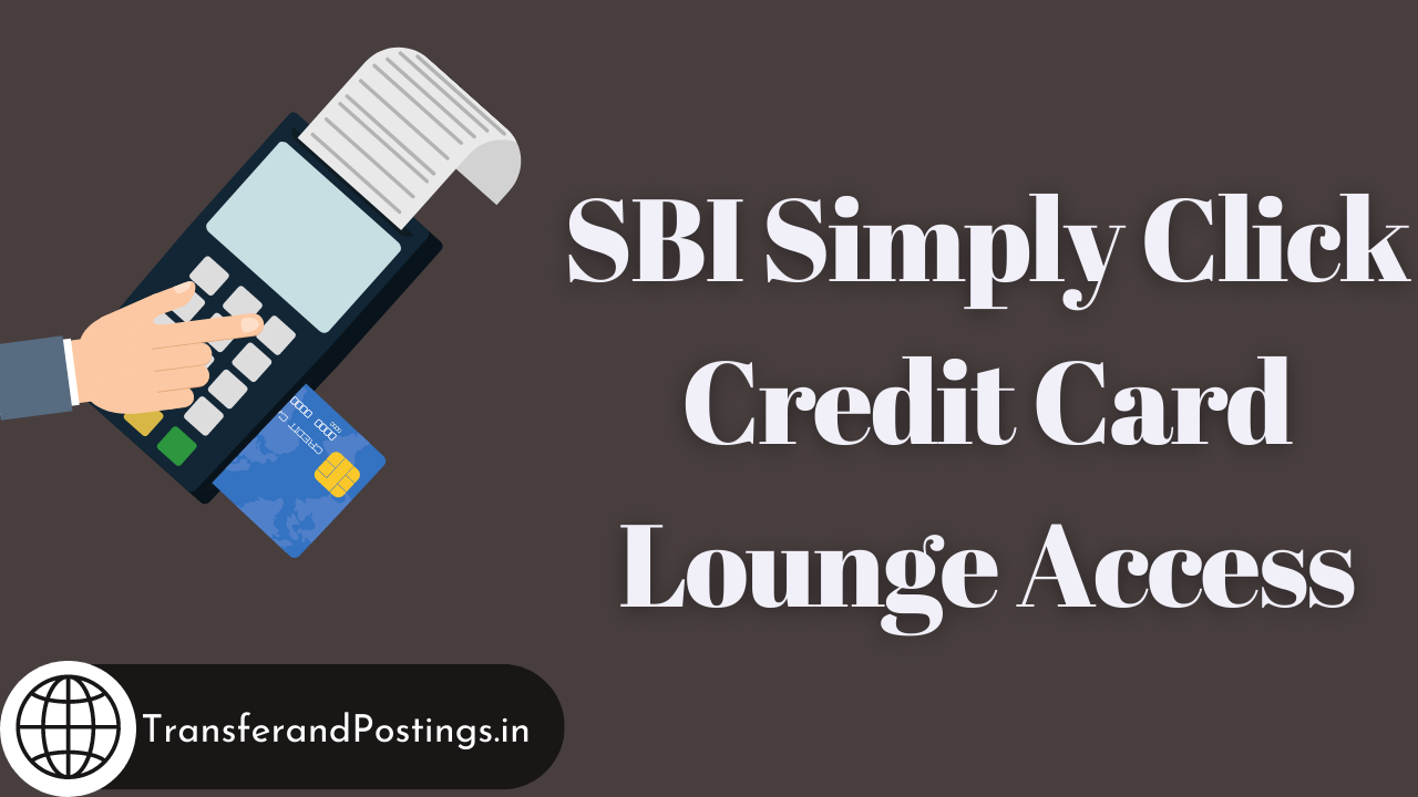 SBI Simply Click Credit Card Lounge Access: Enjoy Exclusive Benefits - Transfer and Postings